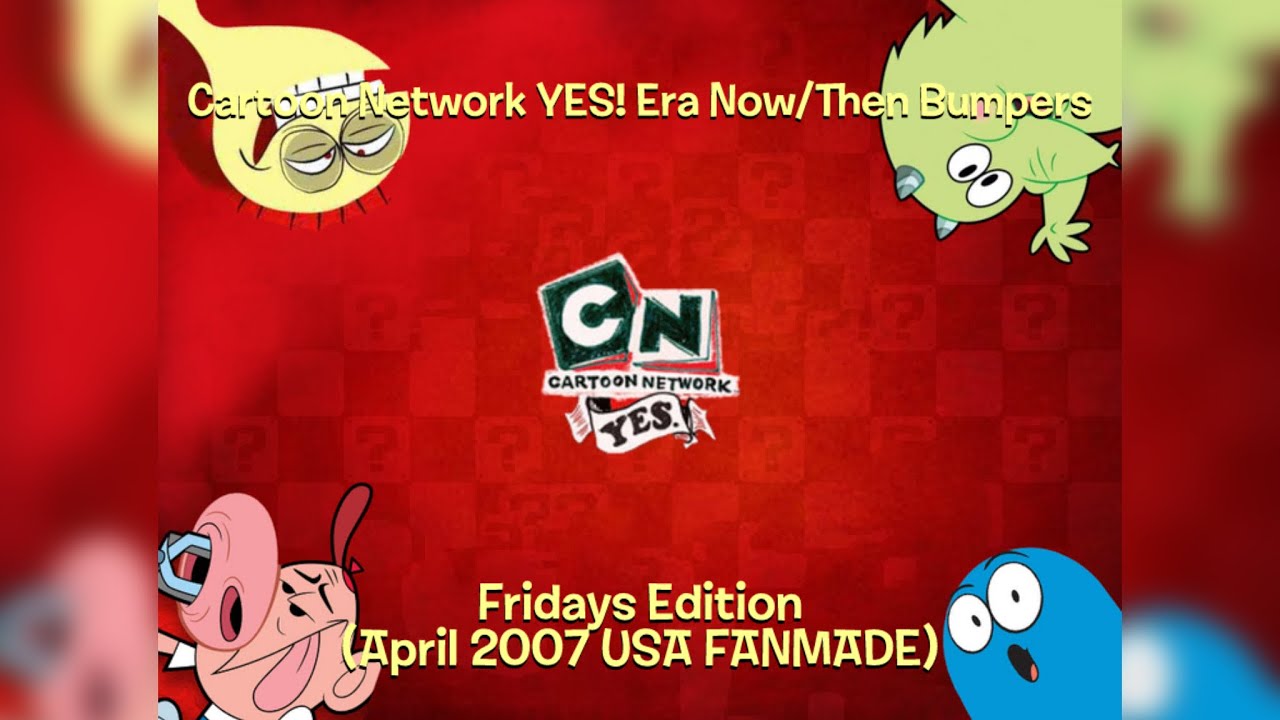 Cartoon Network YES! Now/Then bumpers Fridays Edition (April 2007 USA ...