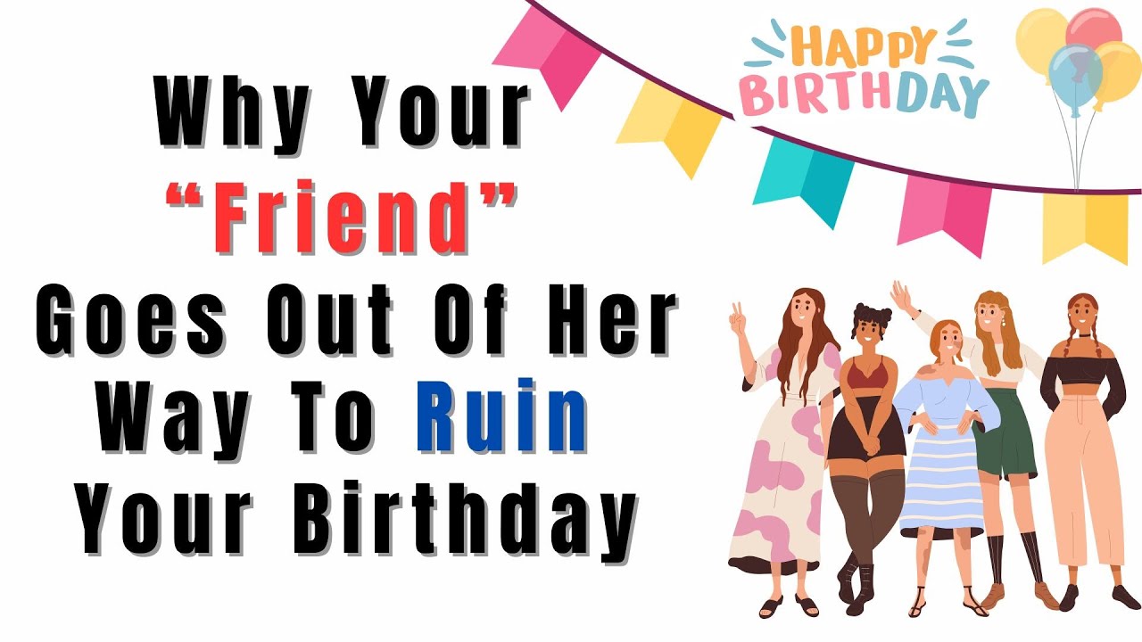 Why Your "BESTIE" Goes Out Of Her Way To Ruin Your Birthday & Other ...