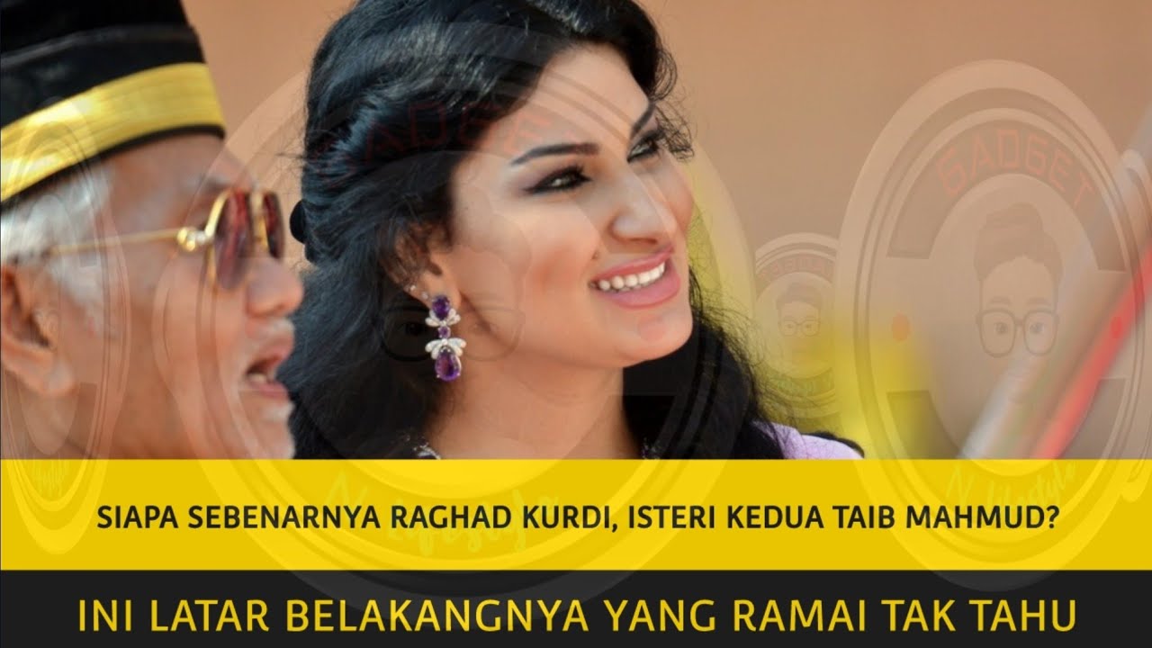 SIAPA SEBENARNYA RAGHAD KURDI, ISTERI KEDUA TAIB MAHMUD? INI LATAR ...