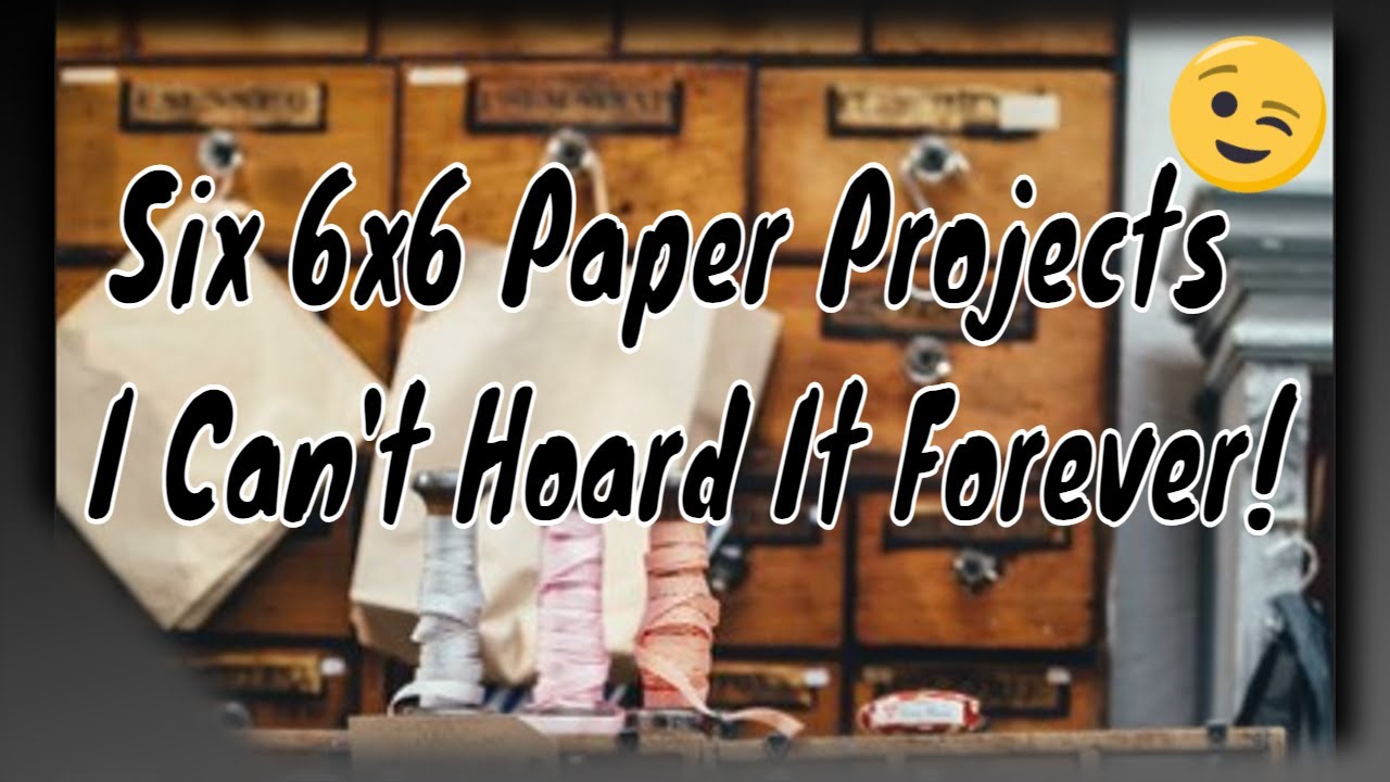 Six 6x6 Paper Projects - I Can't Hoard It Forever! - YouTube