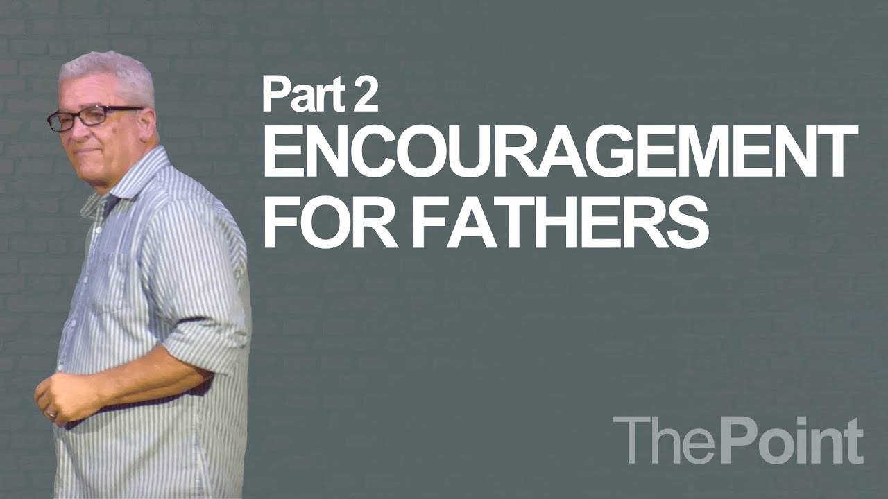 The Point | Part 2 | Encouragement For Fathers (Father's Day) - YouTube