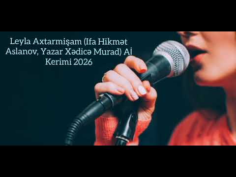Leyla Axtarmişam (Ifa Hikmət Aslanov, Yazar Xədicə Murad) Aİ Kerimi 2026