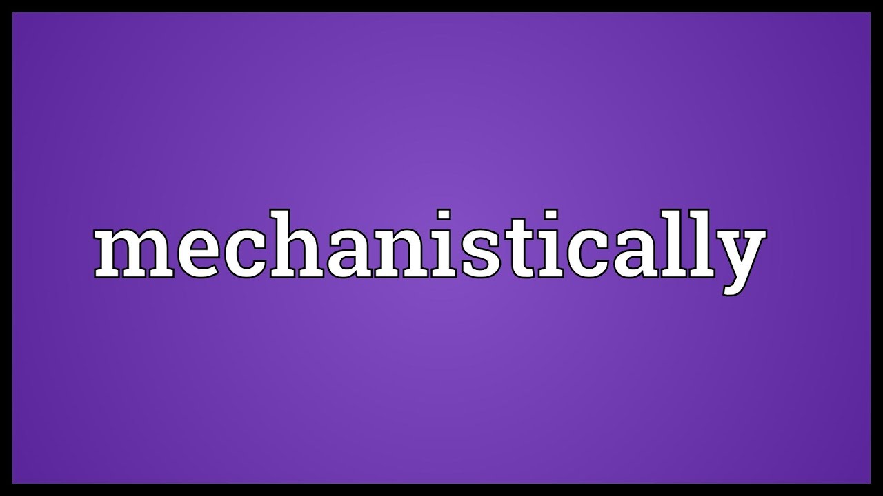 Mechanistically Meaning - YouTube