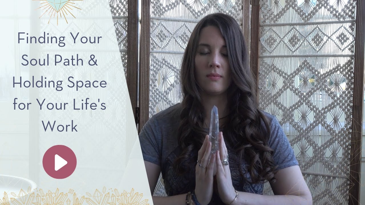 Finding Your Soul Path & Holding Space for Your Life's Work - YouTube