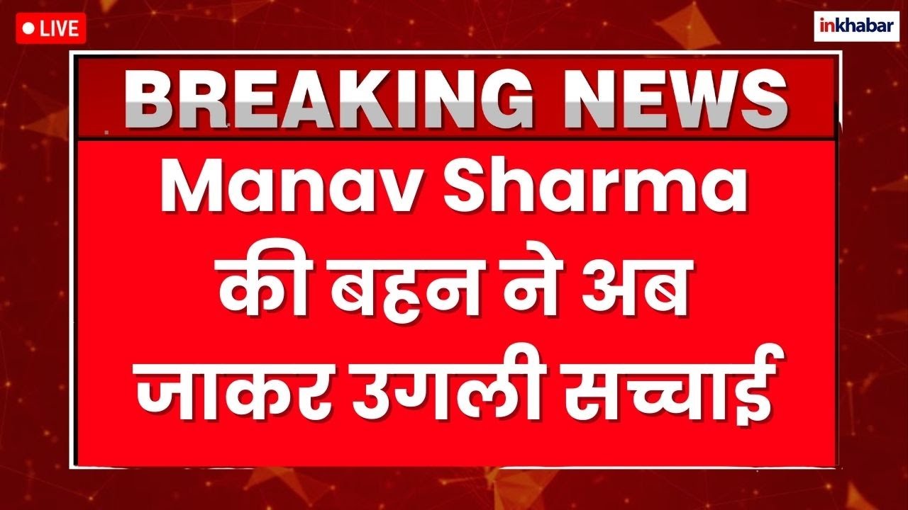 Live: Manav Sharma की बहन ने भाई की मौत पर खोले राज, Nikita Sharma की ...