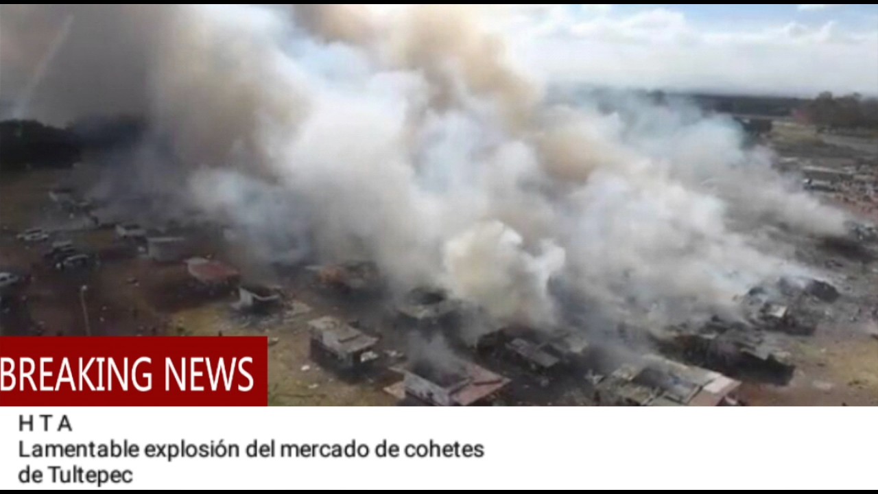 TRAGEDIA ESTALLA MERCADO DE COHETES DE TULTEPEC - YouTube