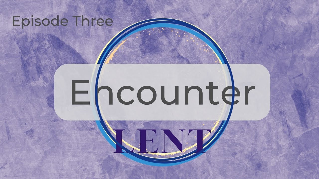 Encounter Lent || Episode 3 || Andrew Chapel United Methodist Church (ACUMC) Vienna, VA - YouTube