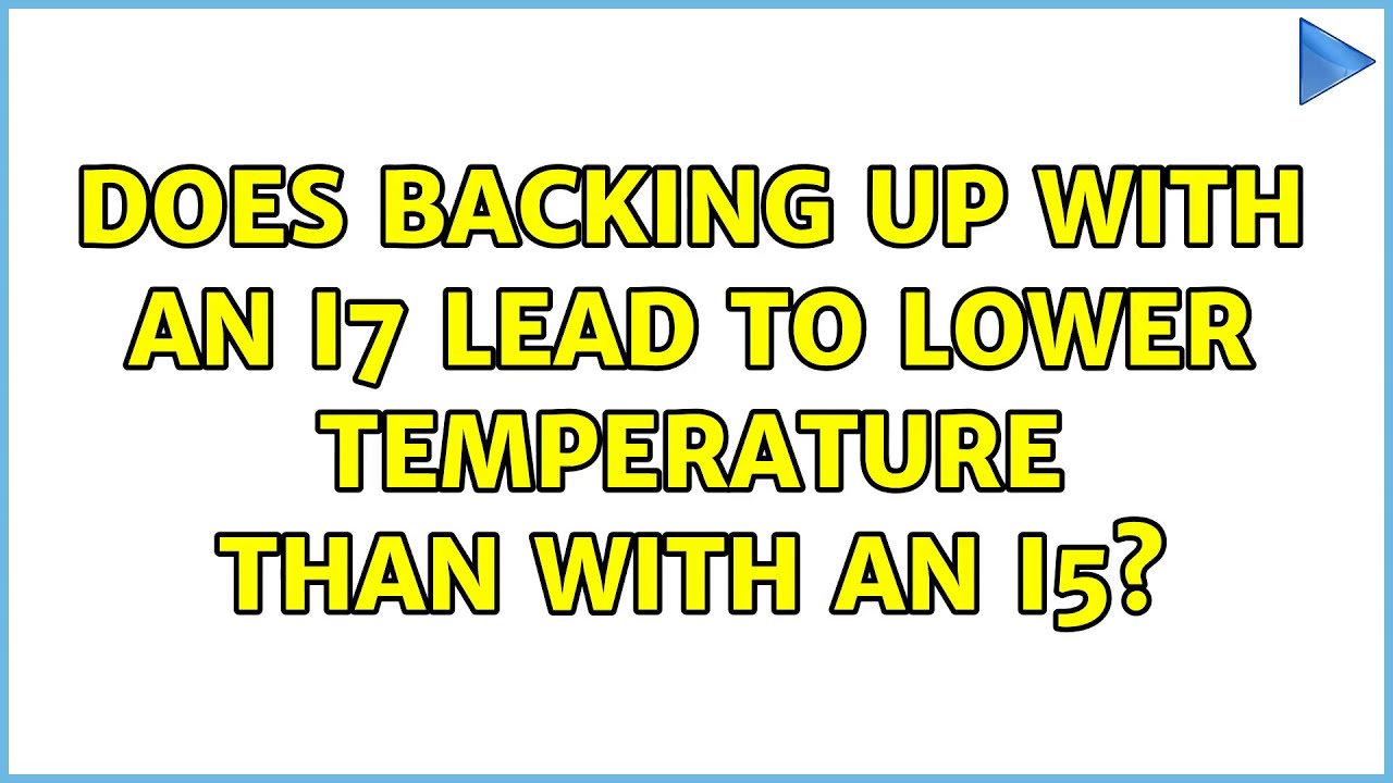 Does backing up with an i7 lead to lower temperature than with an i5 ...