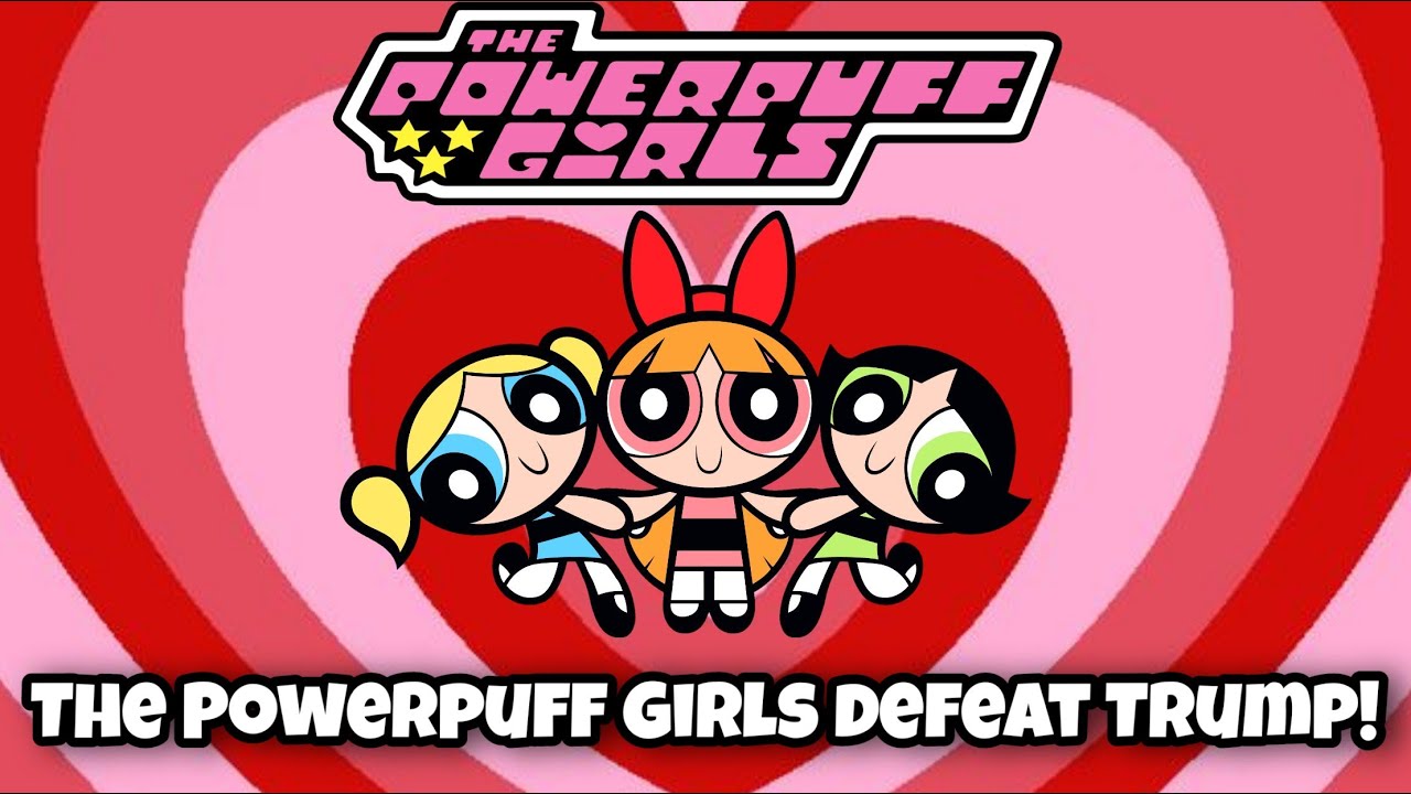 The Powerpuff Girls defeat Trump! - YouTube