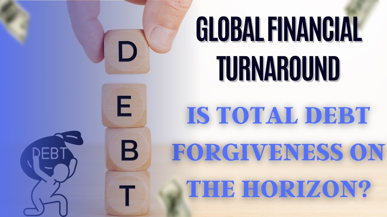 Global Financial Turnaround: Is Total Debt Forgiveness on the Horizon ...