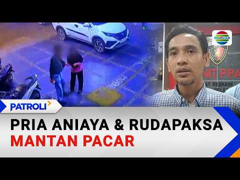Pria Aniaya dan Rudapaksa Mantan Pacar | Patroli