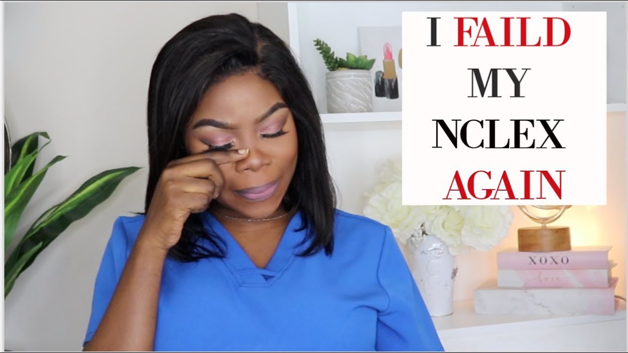 I FAILED MY NCLEX EXAM AGAIN | WHAT AM I DOING WRONG ? | LET'S TALK ...