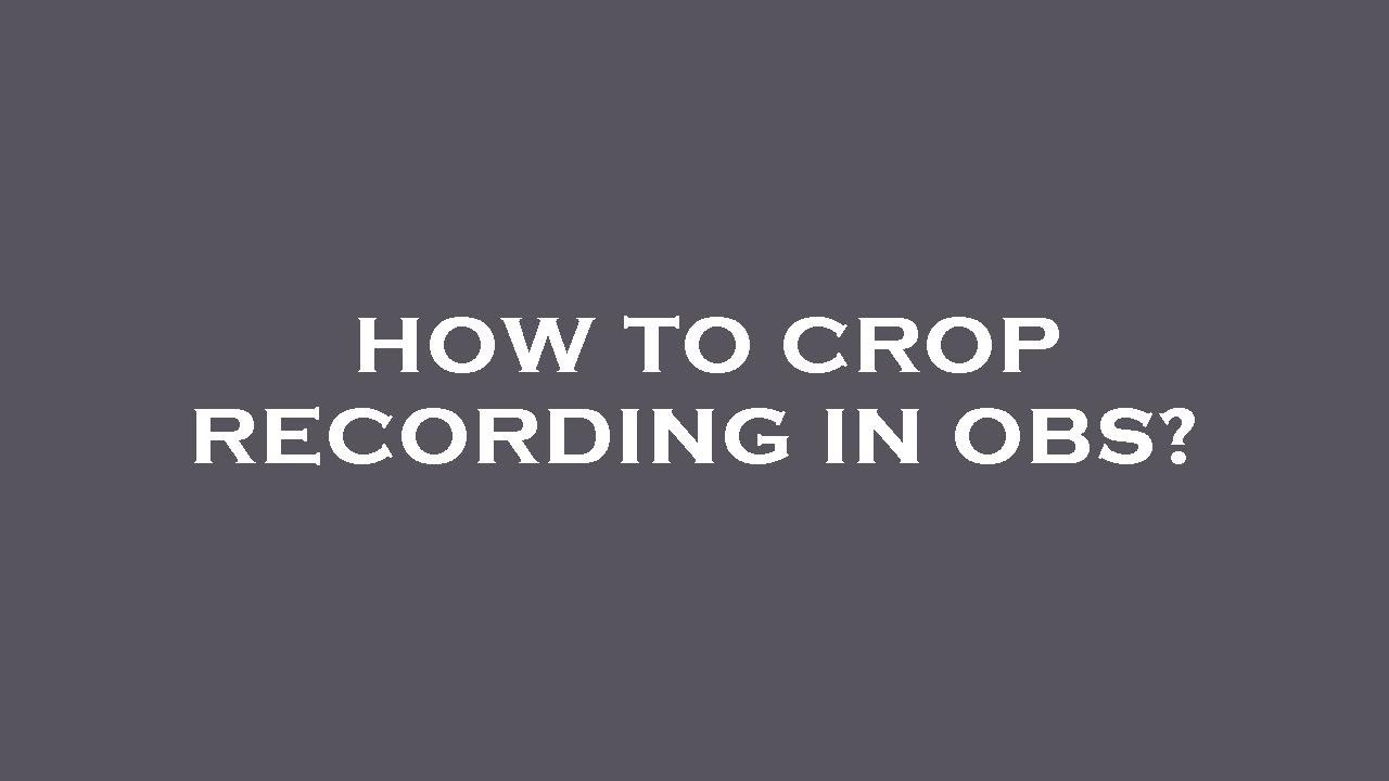 How to crop recording in obs? - YouTube