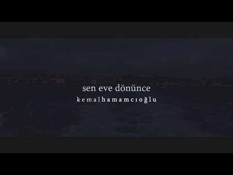 kemal hamamcıoğlu - sen eve dönünce