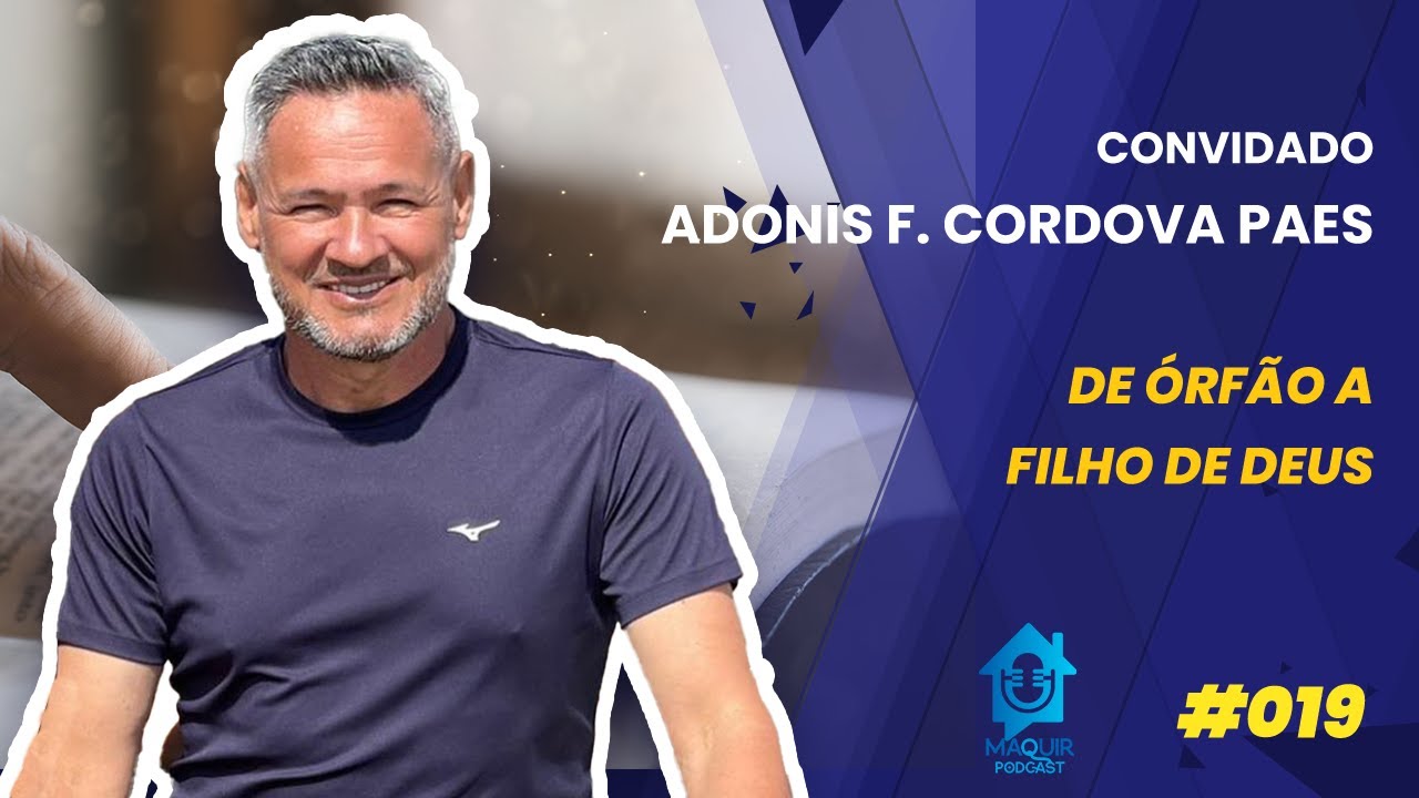 MAQUIR PODCAST De Órfão a filho de Deus - Adonis Paes #019 - YouTube
