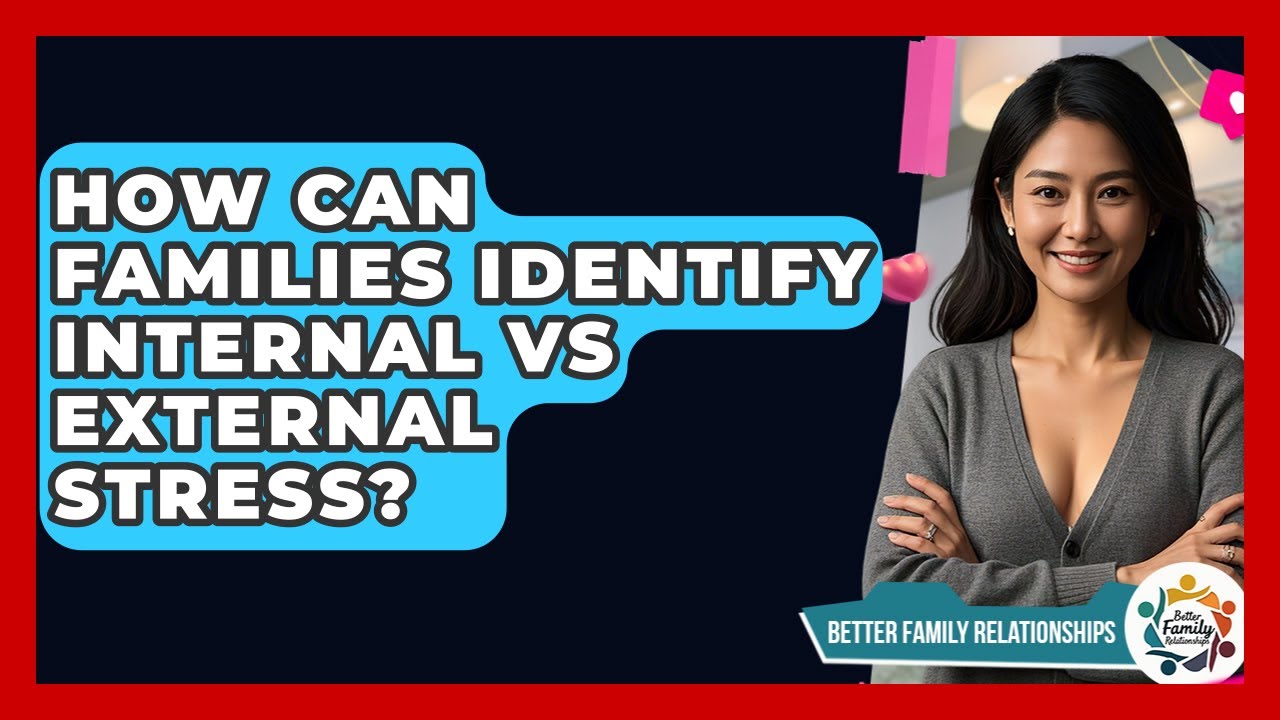 How Can Families Identify Internal Vs External Stress? - Better Family ...