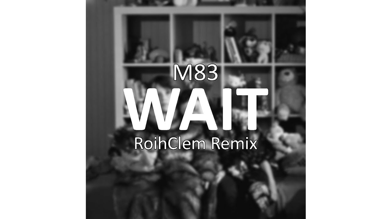 M83 - Wait (RoihClem Remix) (Audio) - YouTube