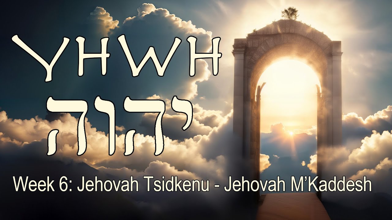 YHWH ~ Week 6 of 7 ~ Jehovah Tsidkenu and Jehovah M'Kaddesh - YouTube