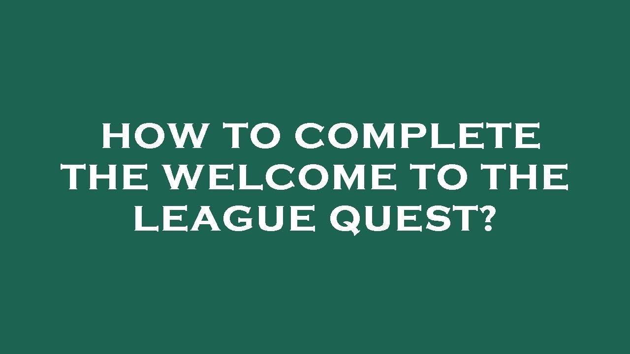 How to complete the welcome to the league quest? - YouTube