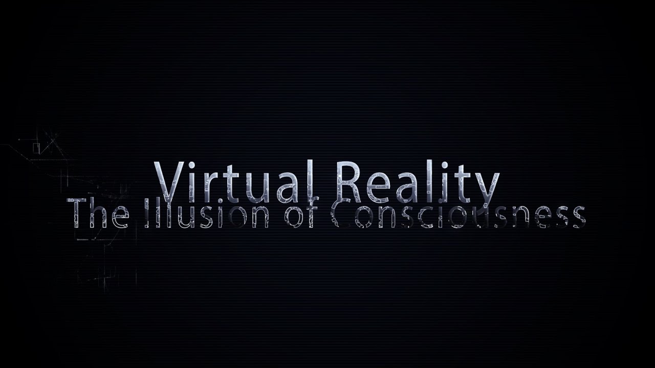 Virtual Reality (The Illusion of Consciousness) - YouTube