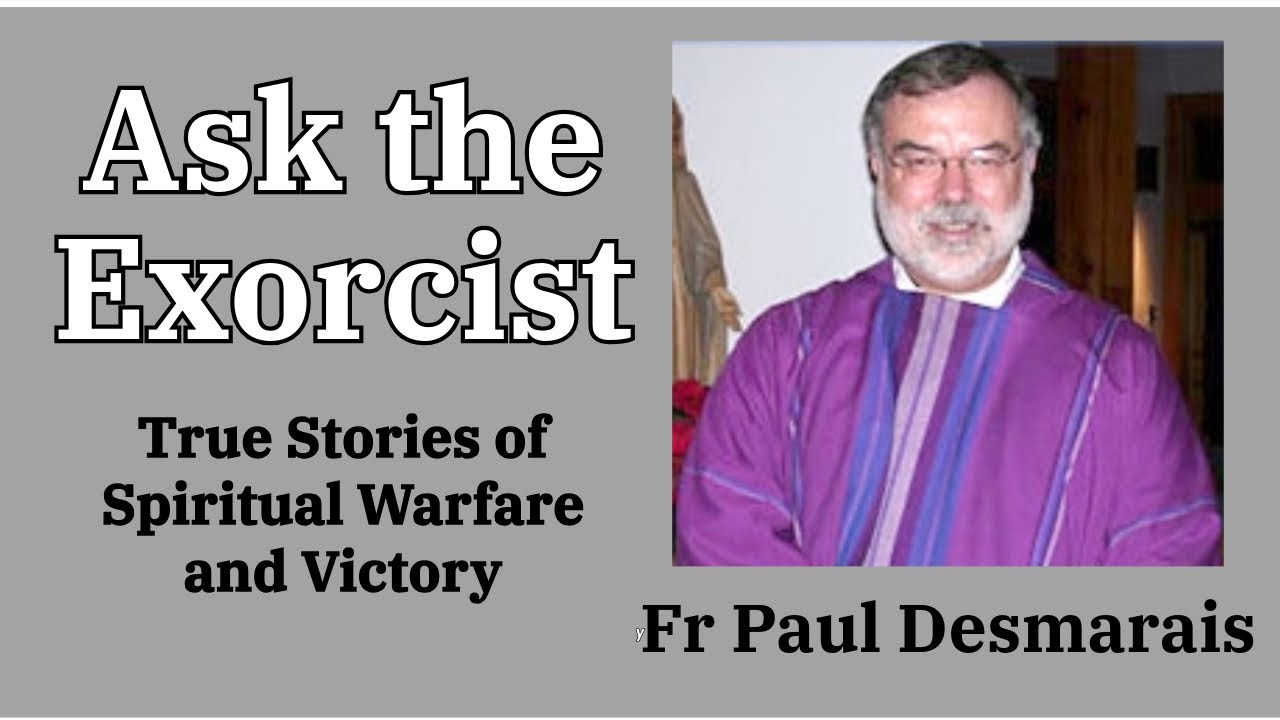 Ask the Exorcist Fr Paul Desmarais - YouTube