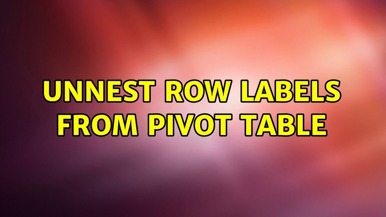 Unnest Row Labels From Pivot Table YouTube unnest-row-labels-from-pivot-table-youtube