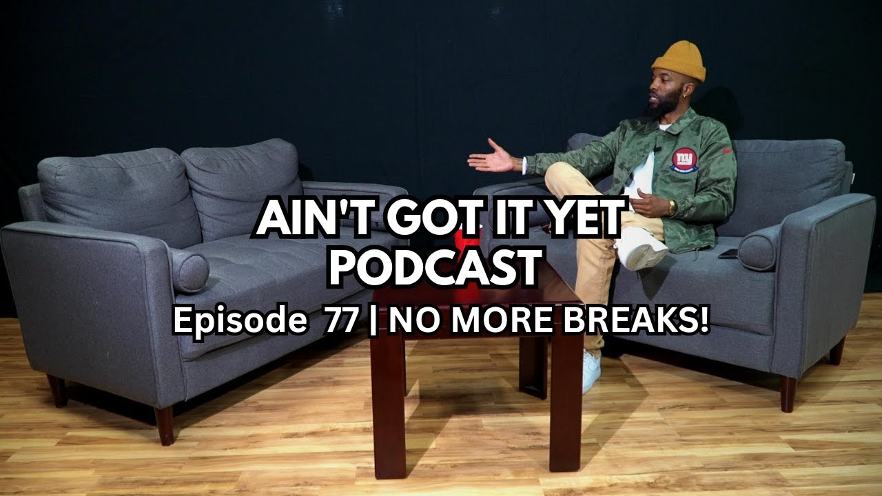 NO MORE BREAKS | Ain't Got It Yet Podcast | Episode 77 - YouTube