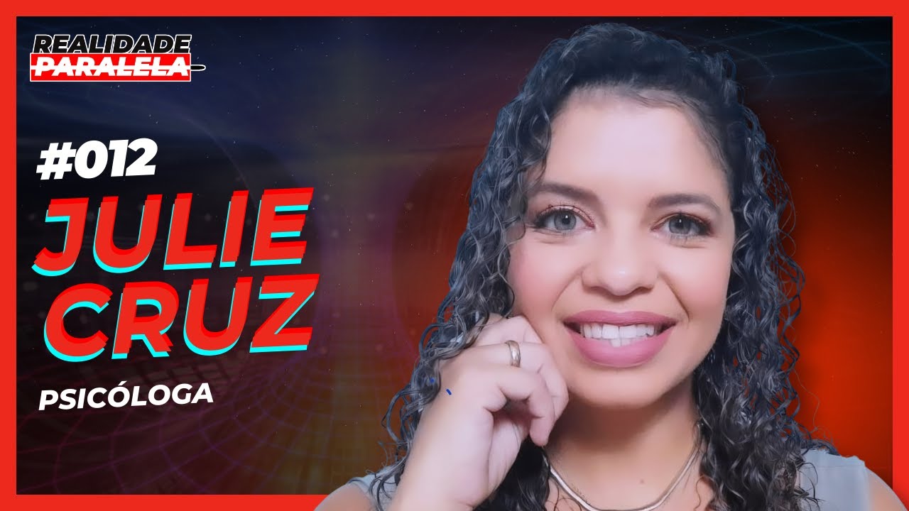 JULIE CRUZ (Psicóloga) - Realidade Paralela Podcast #012 - YouTube