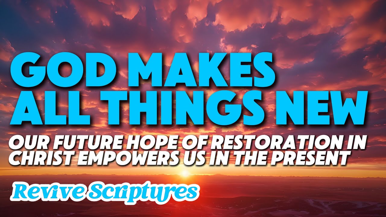 God Makes All Things New | How Our Future Hope of Restoration in Christ ...