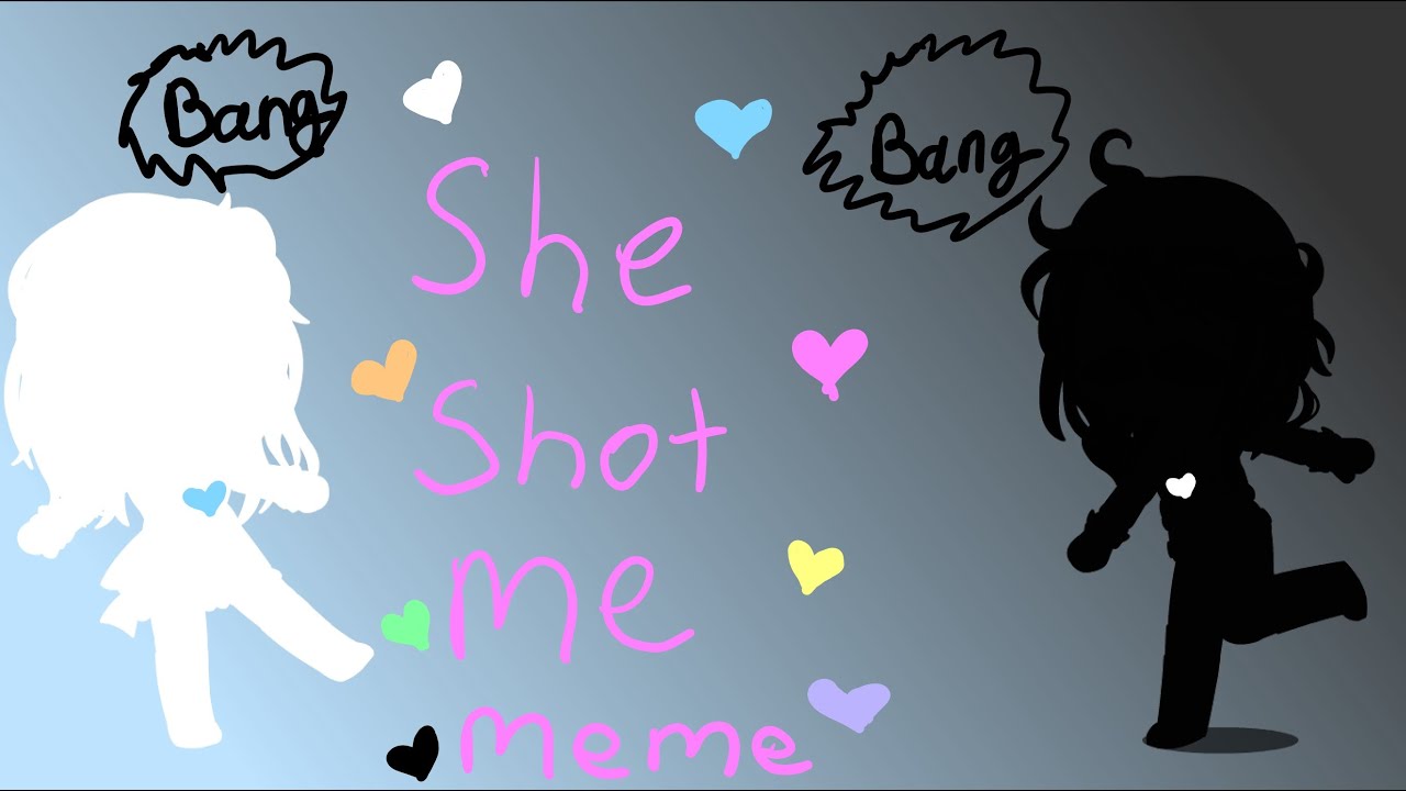She shot me ||meme||gacha|| (read description) - YouTube