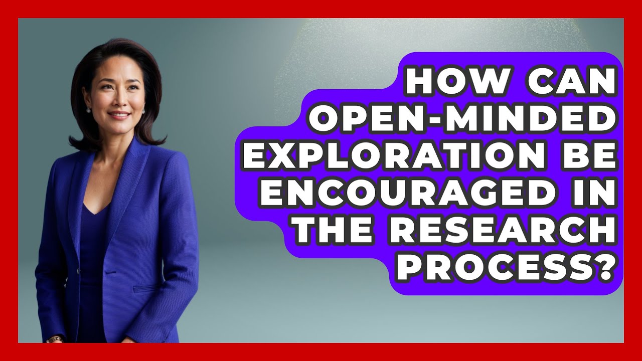 How Can Open-Minded Exploration Be Encouraged in the Research Process ...