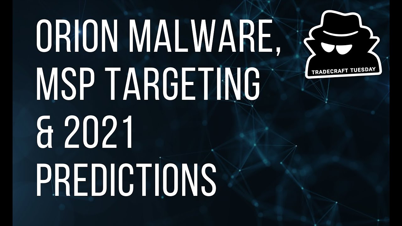 Tradecraft Tuesday - Orion Malware, MSP Targeting & 2021 Predictions ...