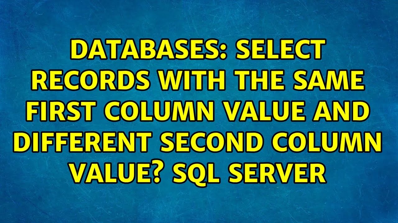 Select Records With The Same First Column Value And Different Second Select Records With The Same First Column Value And Different Second