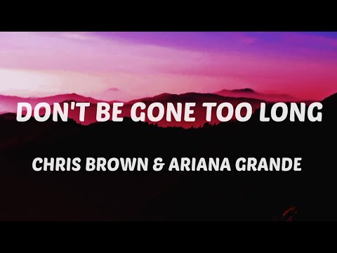 Chris Brown- Don't be Gone Too Long (Lyrics) feat Ariana Grande