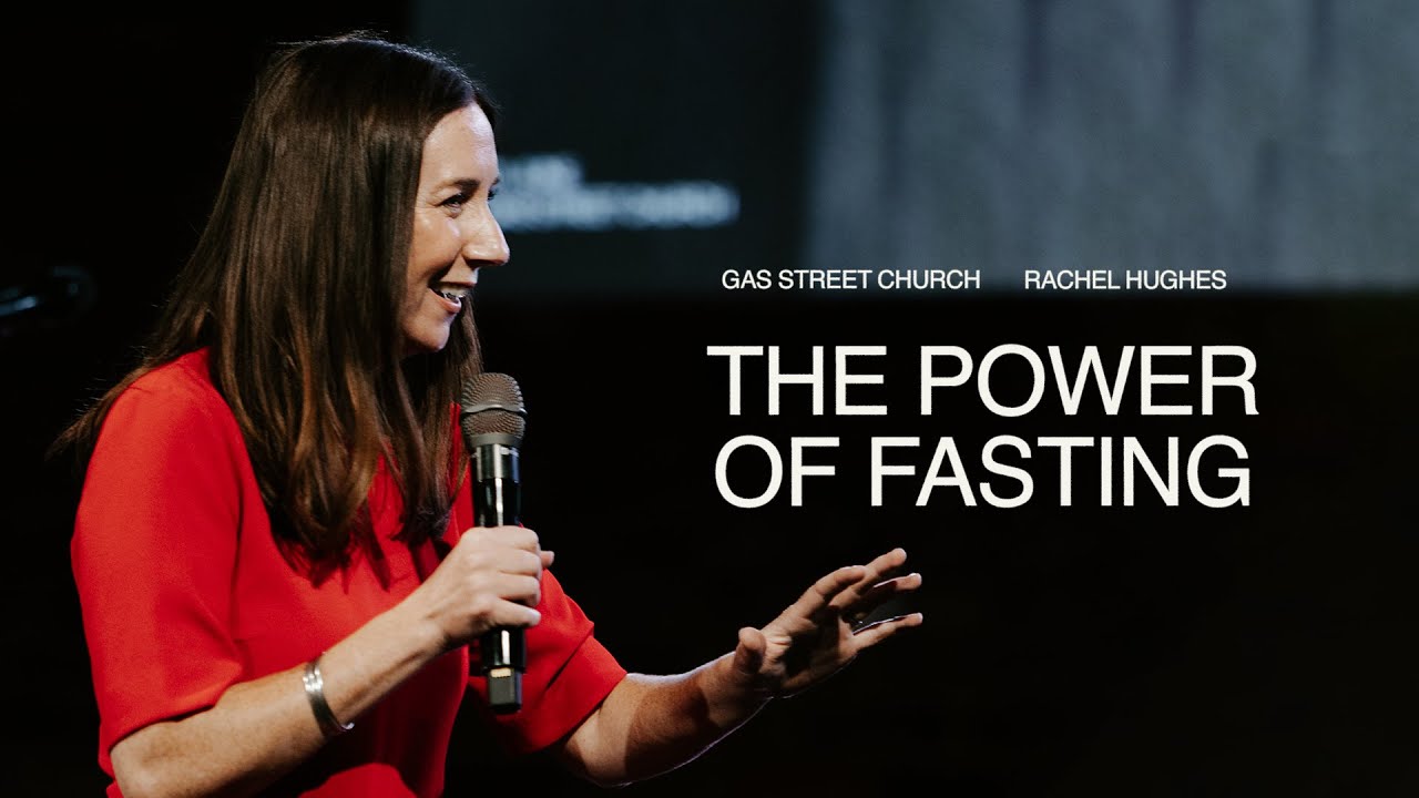 The Power Of Fasting — Rachel Hughes | Gas Street Church - YouTube