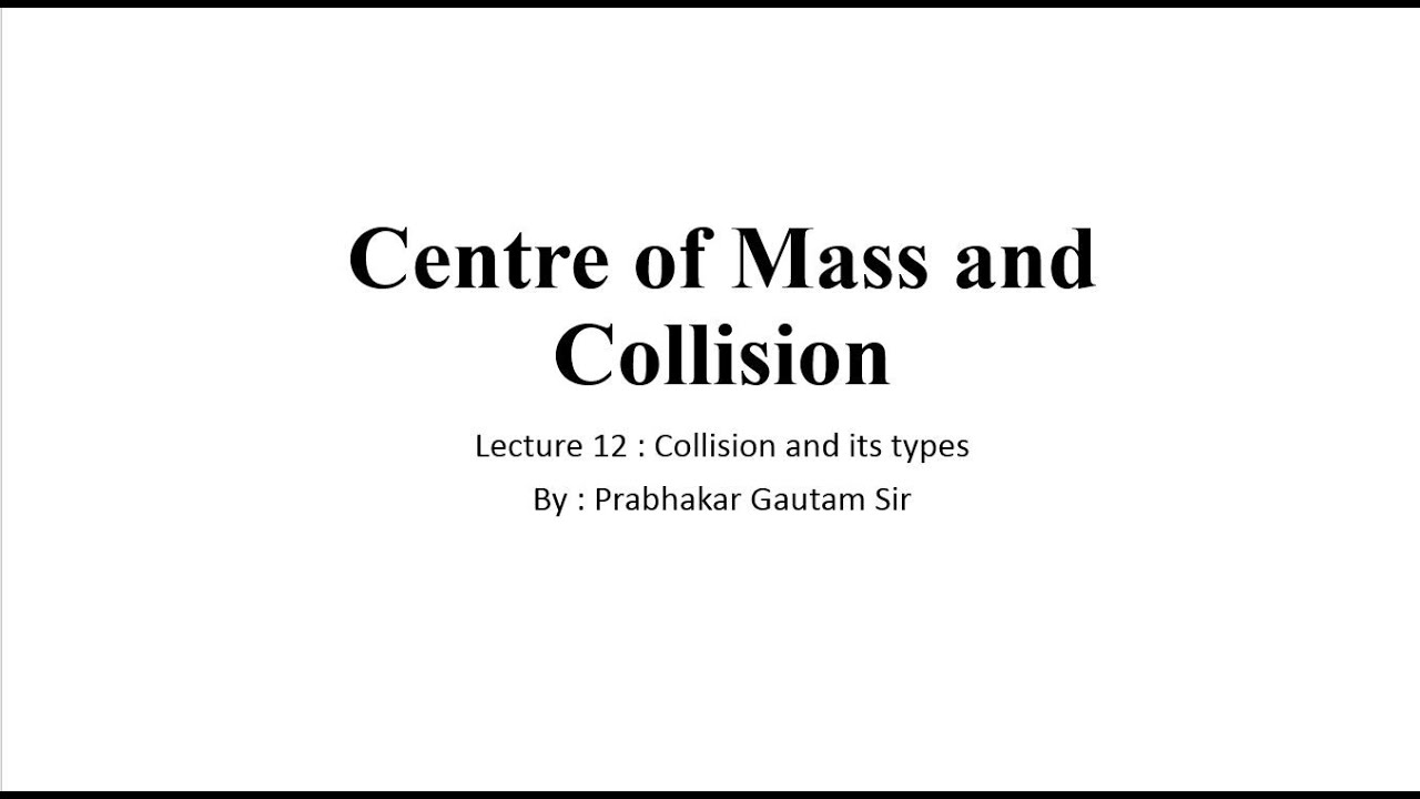 Class 11 |Centre of Mass and Collision L12 - Collision and its Types ...