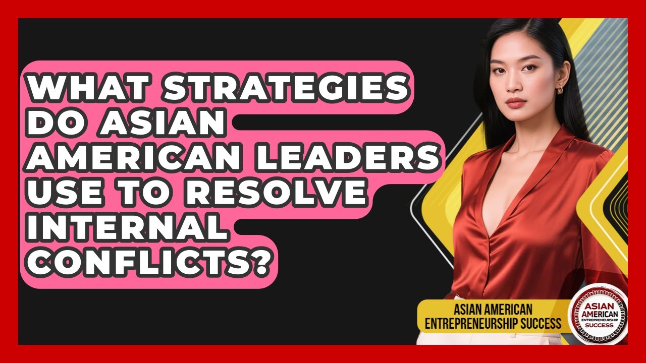 What Strategies Do Asian American Leaders Use To Resolve Internal ...