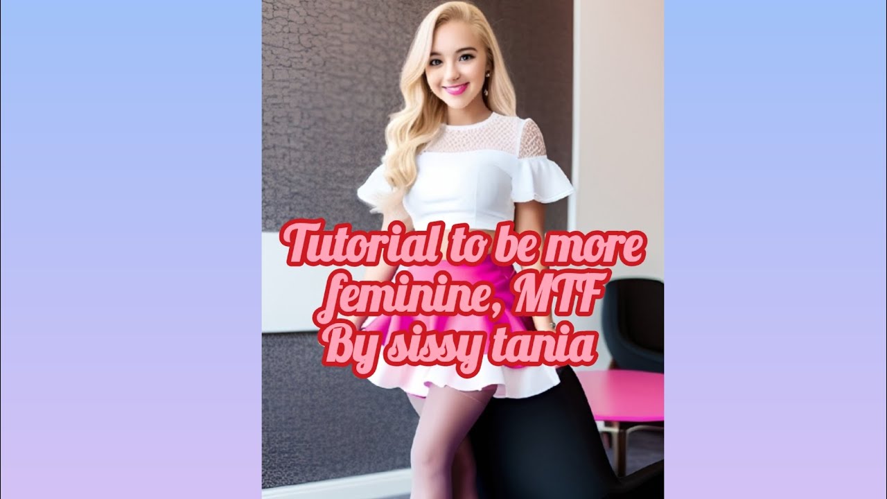 Tutorial to be more feminine, MTF By sissy tania - YouTube