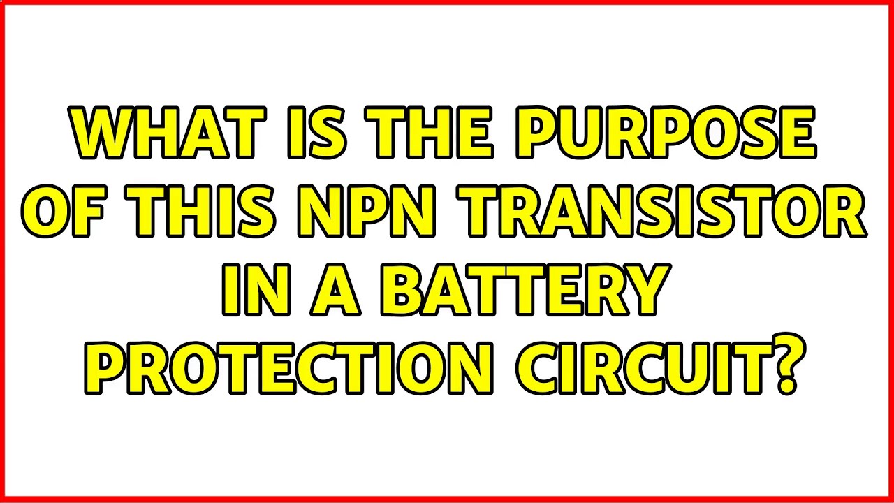 What is the purpose of this NPN transistor in a battery protection ...