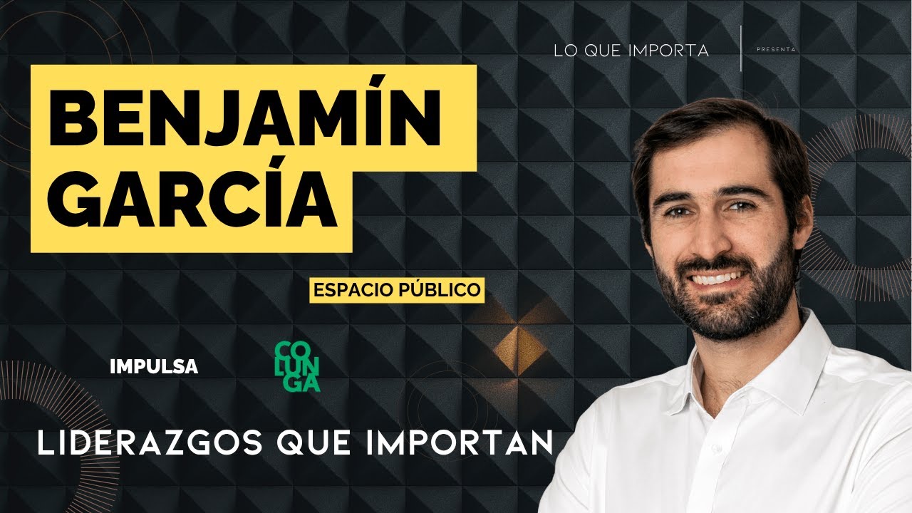 #07 - Benjamín García - Espacio Público - Liderazgos que Importan - YouTube