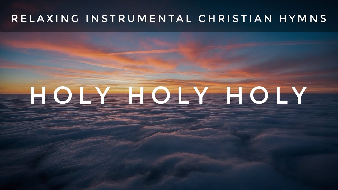 Holy Holy Holy 🕊️ Instrumental Hymns of Praise and Worship Piano 🎹 ...