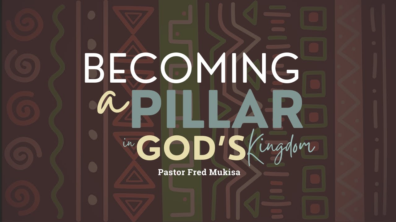 BECOMING A PILLAR IN GOD'S KINGDOM | PASTOR FRED MUKISA | 07-11-2024 ...