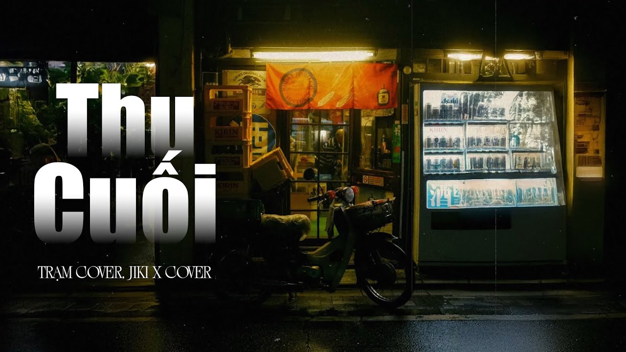 Thu Cuối - Trạm Cover, Jiki X Cover | Đã từ rất lâu rồi trong anh định ...