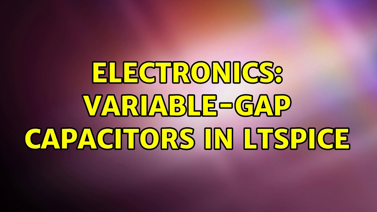Electronics: Variable-Gap Capacitors in LTSpice - YouTube