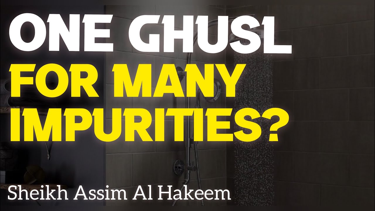 Is One Ghusl Sufficient For Many Impurities Sheikh Assim Al Hakeem