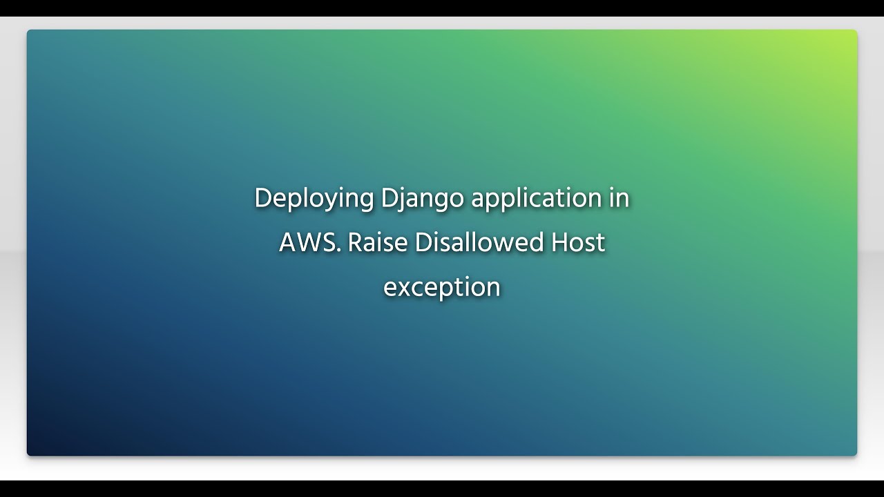 Deploying Django application in AWS. Raise Disallowed Host exception - YouTube