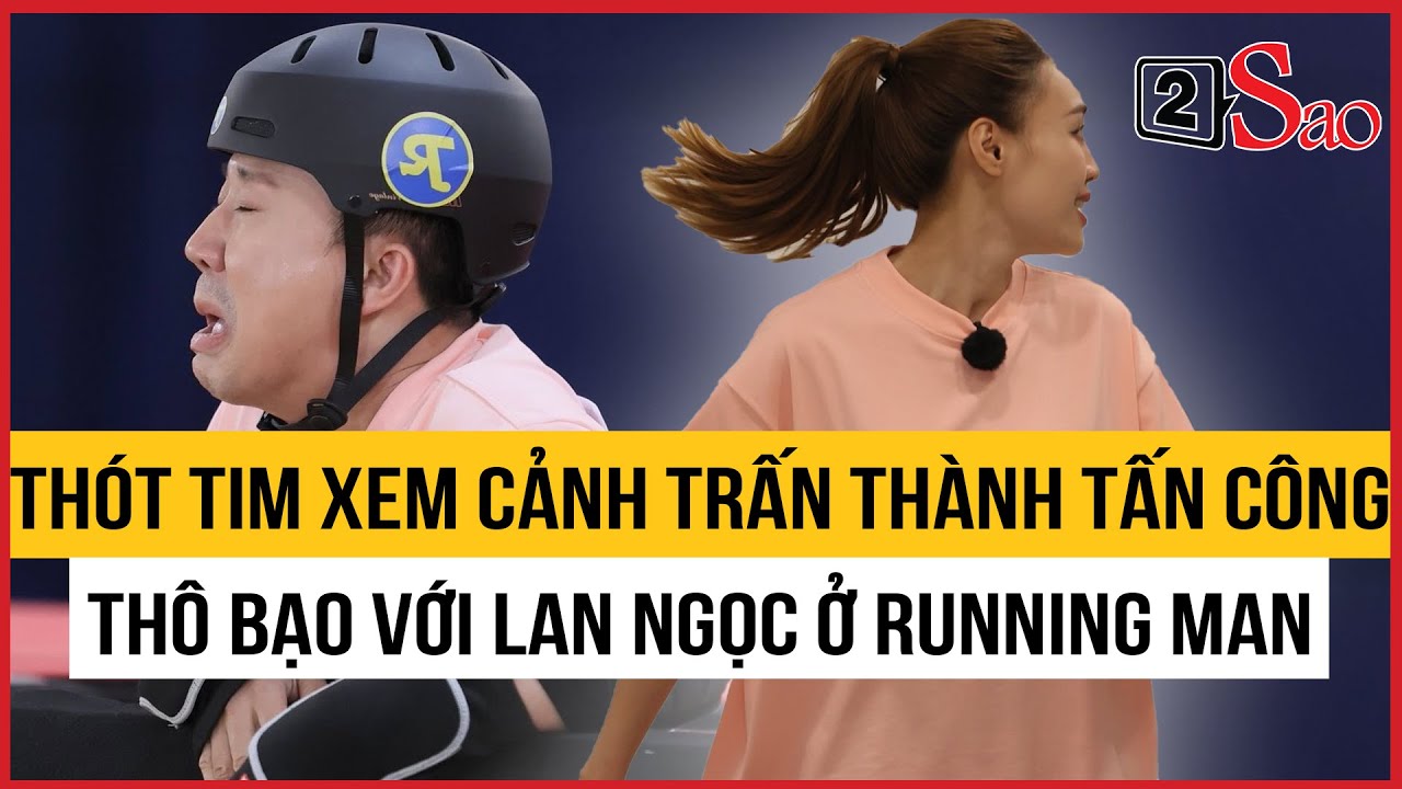 Thót tim xem cảnh Trấn Thành tấn công thô bạo với Lan Ngọc ở Running ...