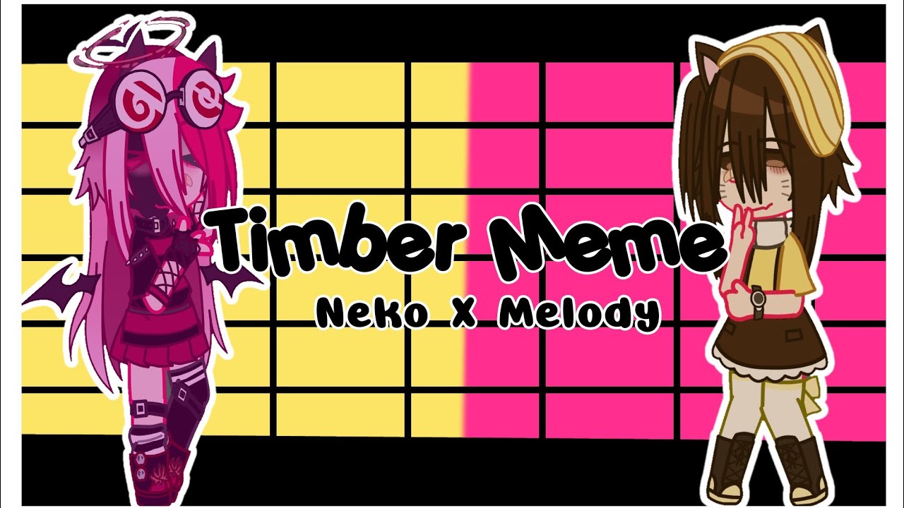 Timber Meme•°[Neko X Melody] - YouTube