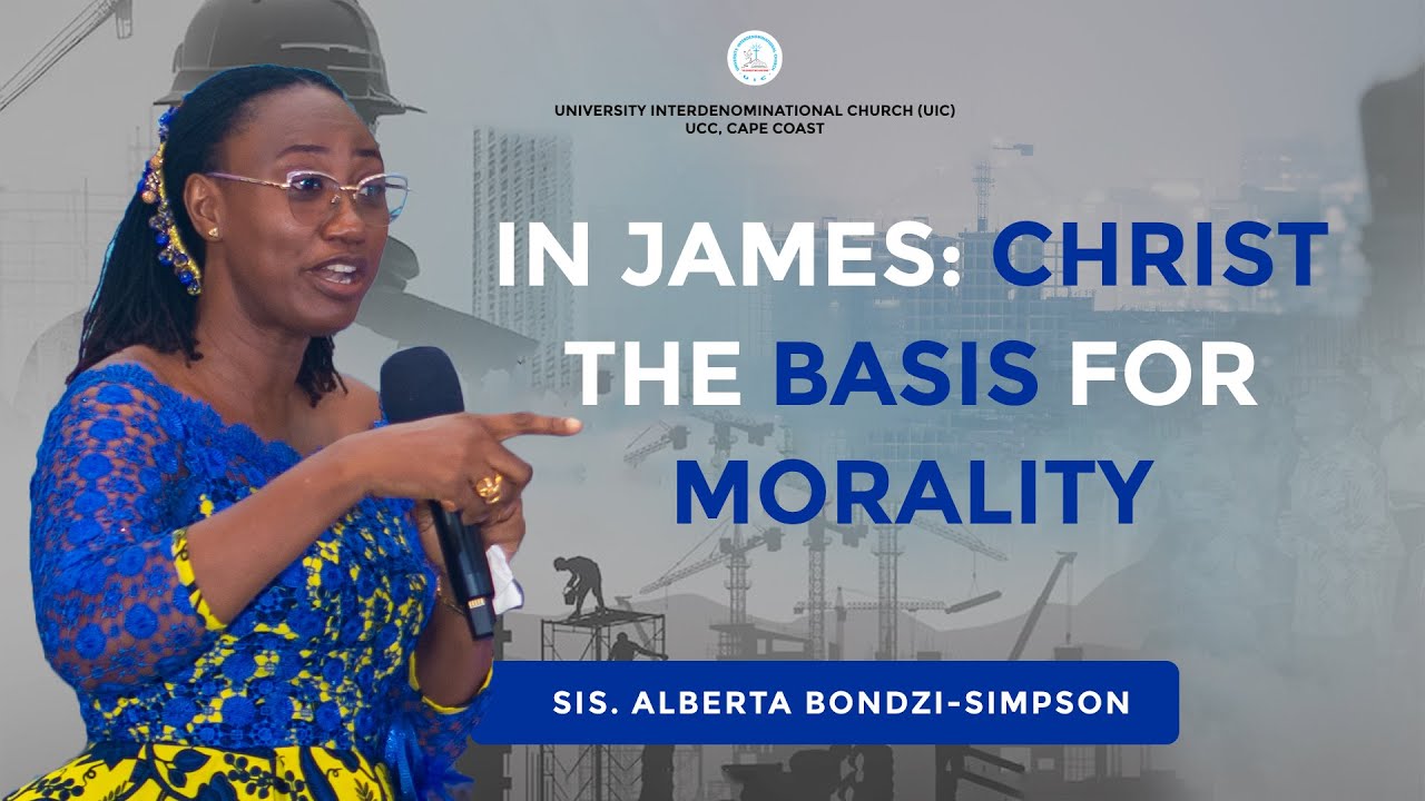IN JAMES: CHRIST THE BASIS FOR MORALITY || SIS. ALBERTA BONDZI-SIMPSON ...