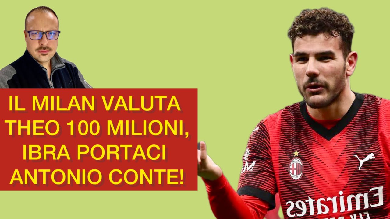 IL MILAN VALUTA THEO 100 MILIONI, IBRA PORTACI ANTONIO CONTE CONTRO IL ...